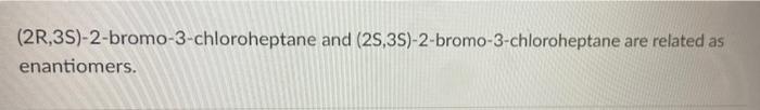 Solved (2R,3S)-2-bromo-3-chloroheptane and | Chegg.com