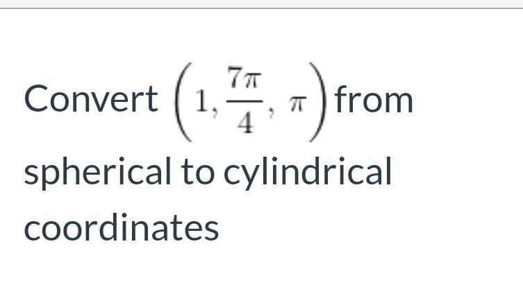 Solved Convert ( 1,7 –) from spherical to cylindrical | Chegg.com