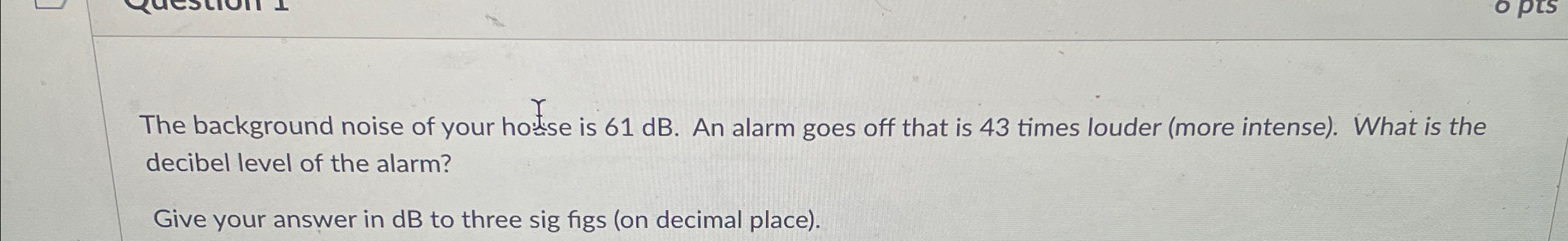 Solved The background noise of your hosse is 61dB. ﻿An alarm | Chegg.com