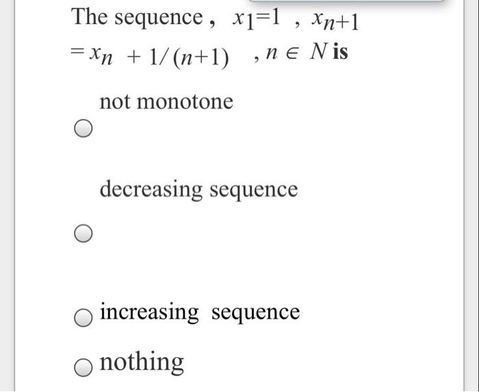 Solved The sequence, x1=1 , Xn+1 = xn + 1/(n+1) ne N is not | Chegg.com