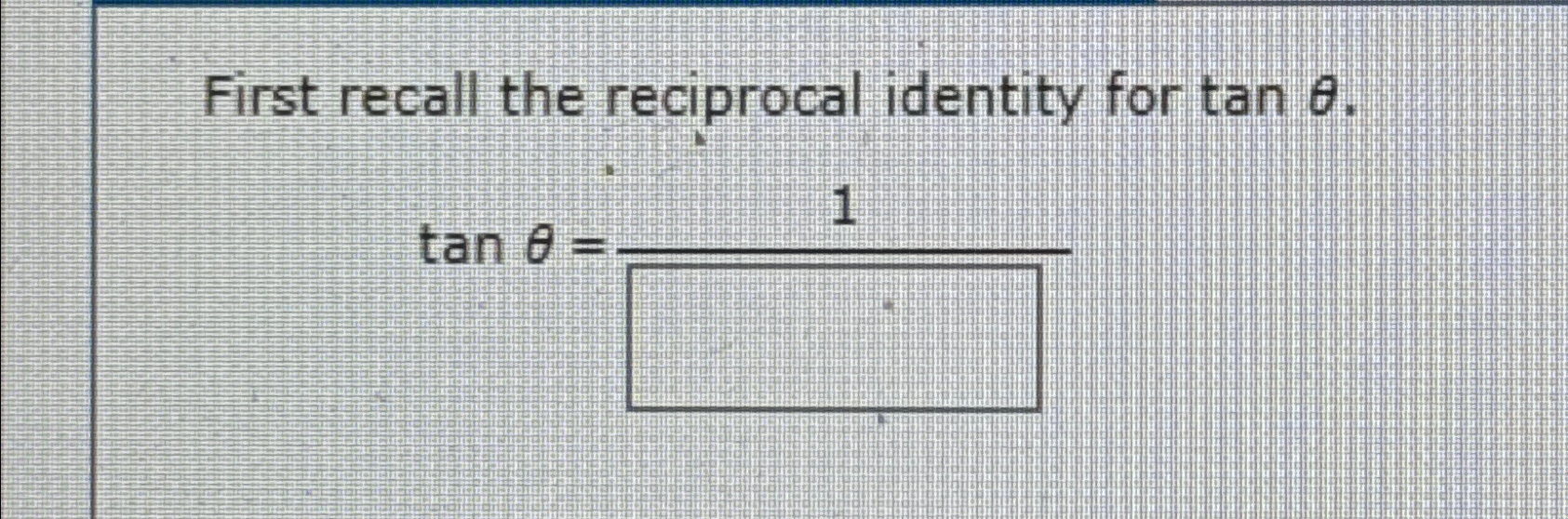Solved First recall the reciprocal identity for tanθ.tanθ=1 | Chegg.com
