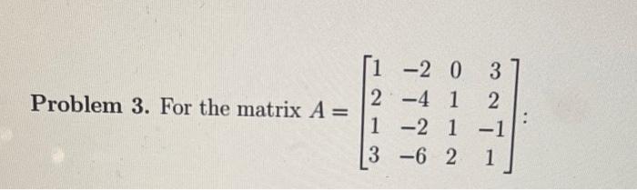Solved A=⎣⎡1213−2−4−2−6011232−11⎦⎤(b) Find a matrix C such | Chegg.com