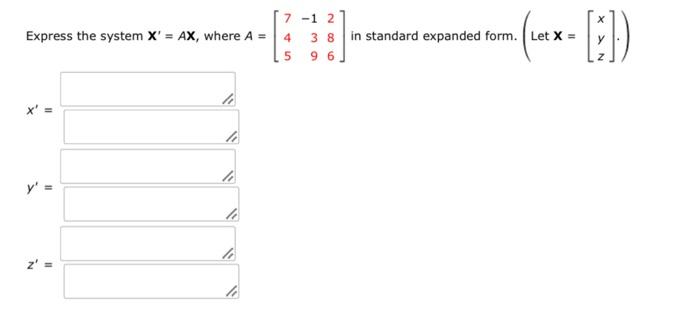 Solved Express the system X′=AX, where A=⎣⎡745−139286⎦⎤ in | Chegg.com