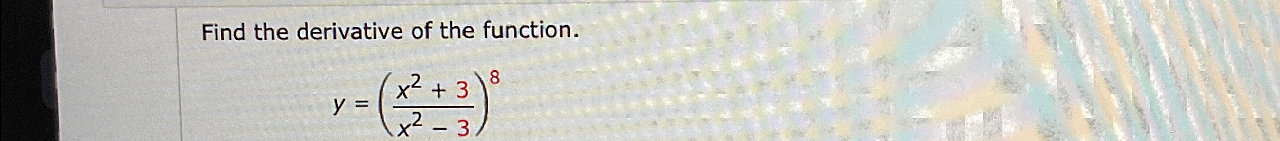 Solved Find the derivative of the function.y=(x2+3x2-3)8 | Chegg.com