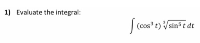 Solved 1) Evaluate the integral: | (cos® t) sin5t dt | Chegg.com