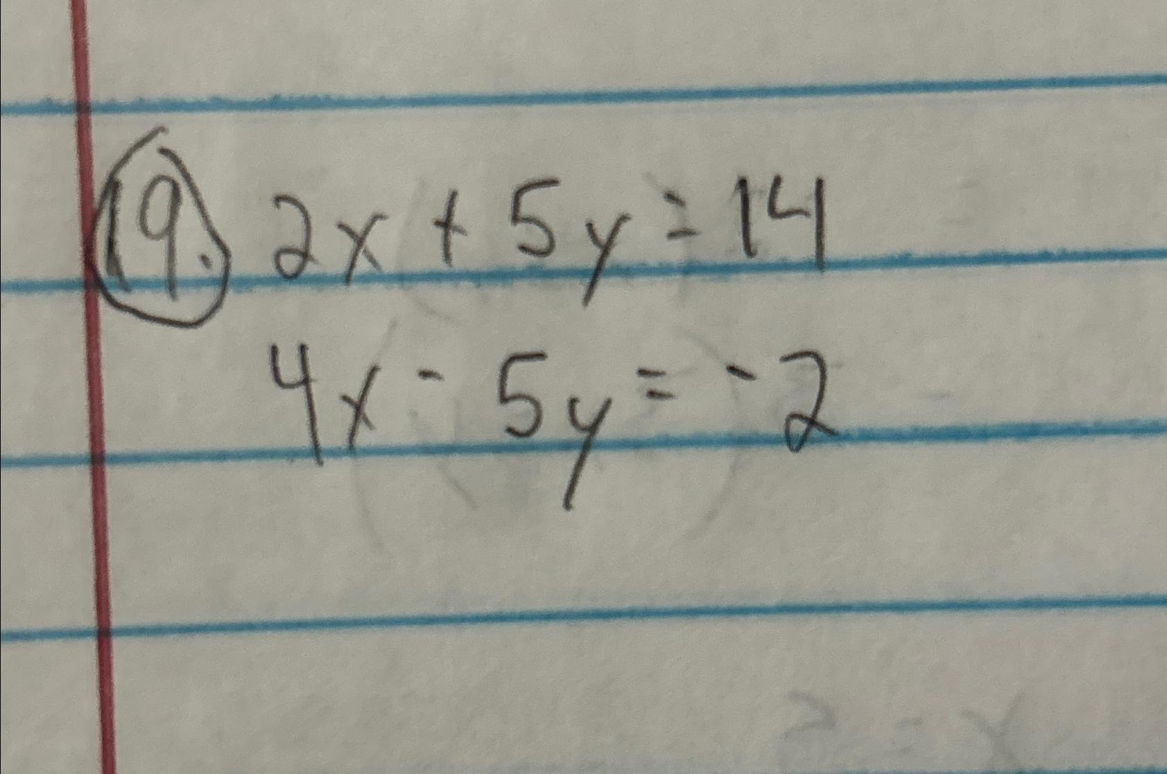 Solved (19.) 2x+5y=144x-5y=-2 | Chegg.com