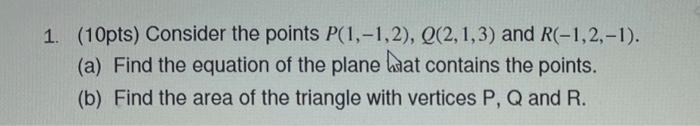 Solved 1. (10pts) Consider the points P(1,-1,2), Q(2, 1,3) | Chegg.com