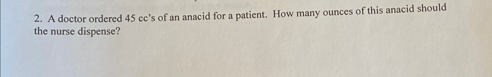 Solved A doctor ordered 45cc 's of an anacid for a patient. | Chegg.com