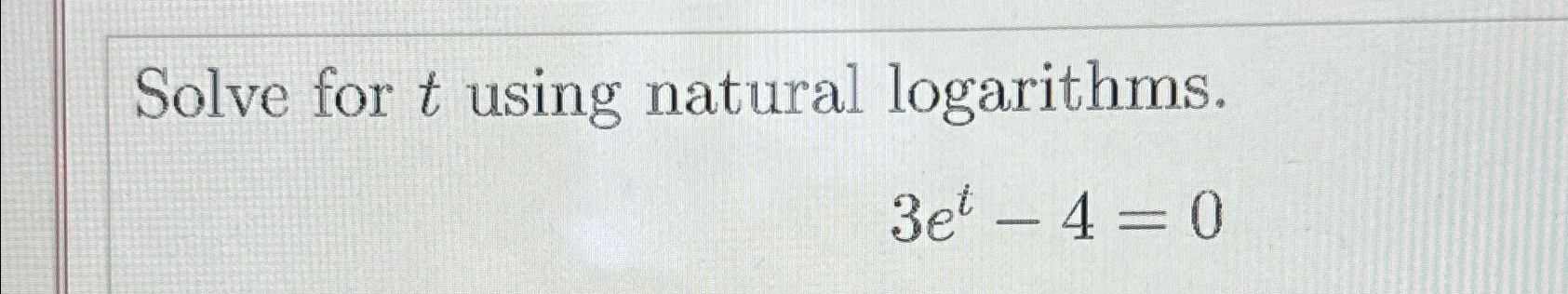 Solved Solve for t ﻿using natural logarithms.3et-4=0 | Chegg.com