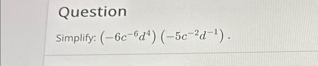 Solved QuestionSimplify: (-6c-6d4)(-5c-2d-1). | Chegg.com