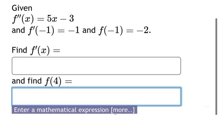 Solved Given f′′(x)=5x−3 and f′(−1)=−1 and f(−1)=−2. Find | Chegg.com