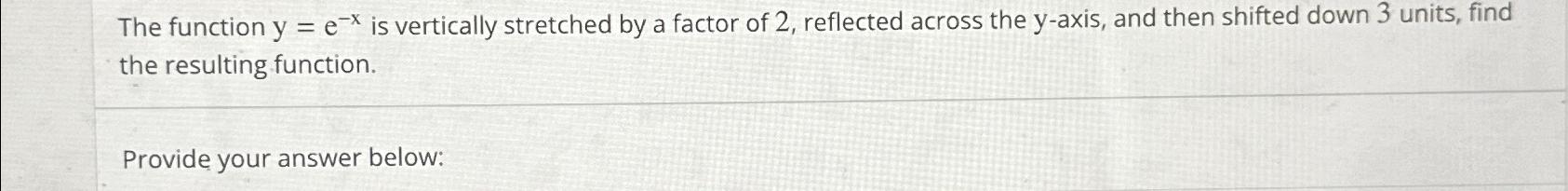 Solved The function y=e-x ﻿is vertically stretched by a | Chegg.com