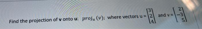 Solved Find the projection of v onto u : proju(v); where | Chegg.com