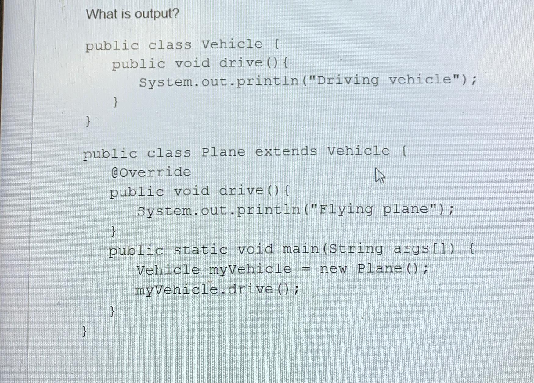 Solved What is output?public class Vehicle {public void | Chegg.com
