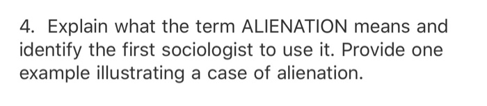 Solved 4. Explain what the term ALIENATION means and | Chegg.com