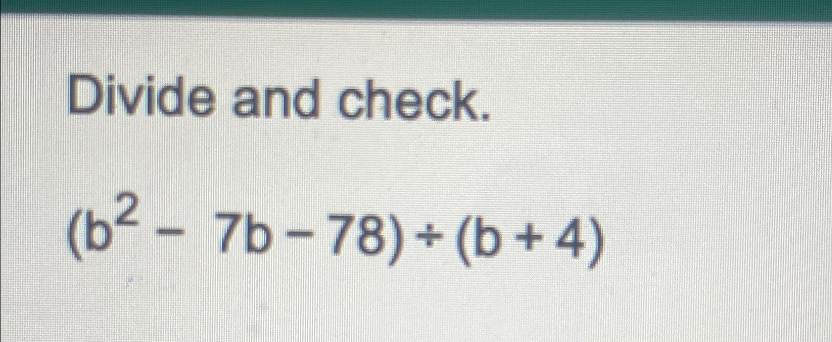 Solved Divide and check.(b2-7b-78)÷(b+4) | Chegg.com