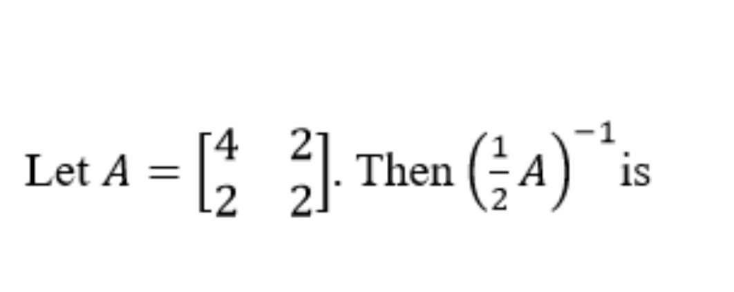 Solved Let A = [22]. Then (4) -1 is | Chegg.com
