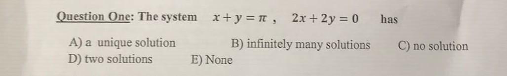 Solved Question One: The system x+y=π,2x+2y=0 has A) a | Chegg.com