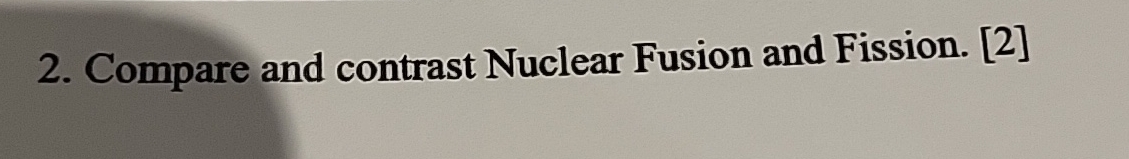 Solved Compare and contrast Nuclear Fusion and Fission. [2] | Chegg.com