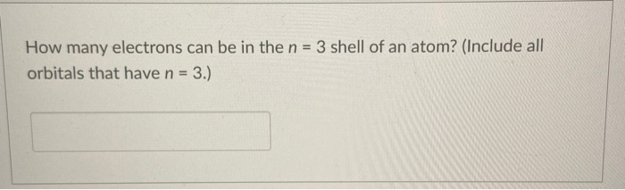Solved How many electrons can be in the n = 3 shell of an | Chegg.com