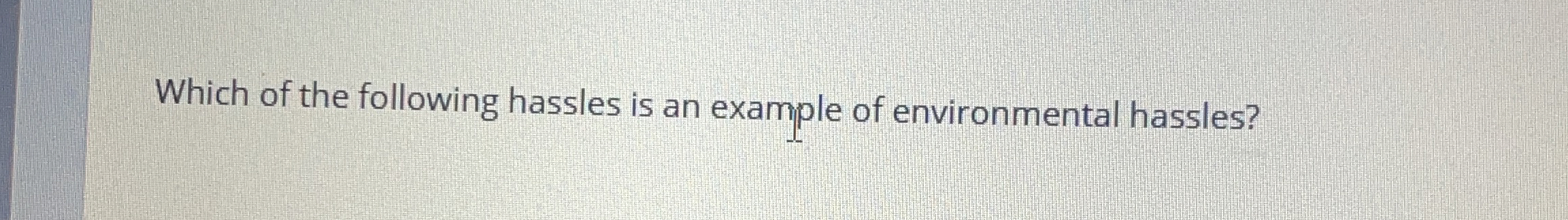 Solved Which of the following hassles is an example of | Chegg.com