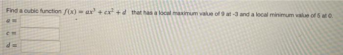 Solved Find a cubic function f(x)=ax3+cx2+d that has a local | Chegg.com
