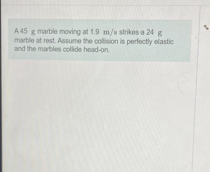 Solved A 45 g marble moving at 1.9 m/s strikes 'a 24 g | Chegg.com