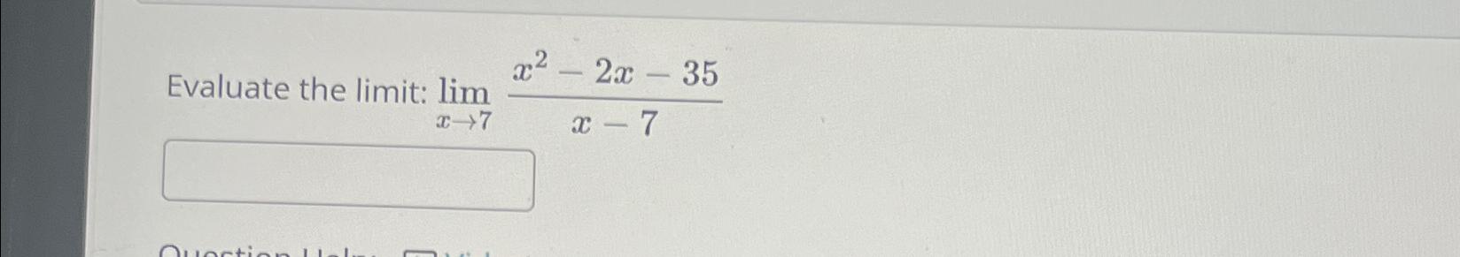 Solved Evaluate the limit: limx→7x2-2x-35x-7 | Chegg.com