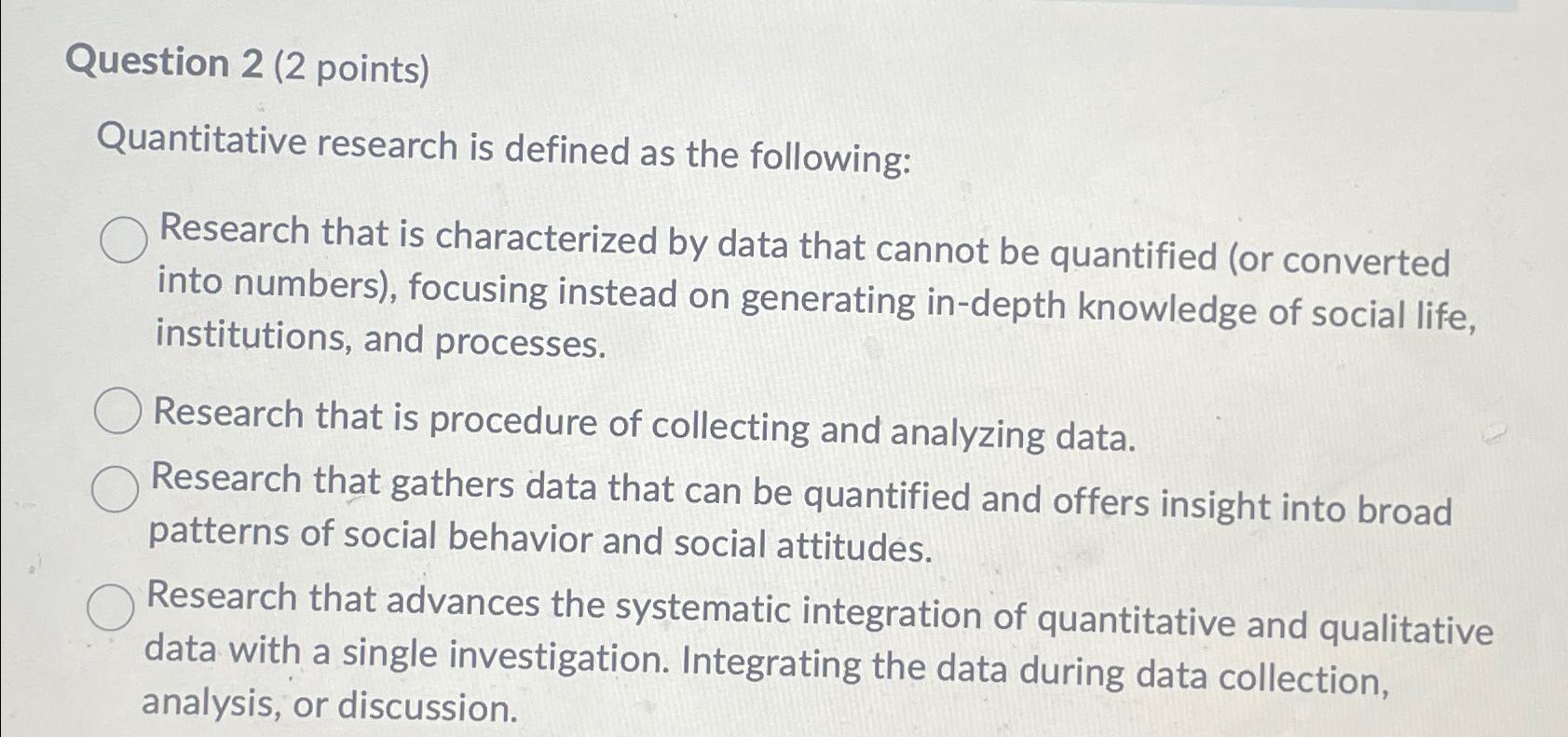 Solved Question 2 (2 ﻿points)uantitative research is defined | Chegg.com