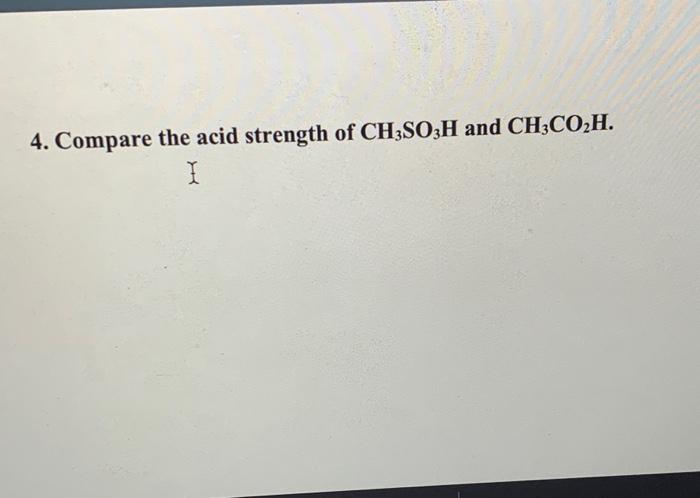 Solved 4. Compare the acid strength of CH3SO3H and CH3CO2H. | Chegg.com