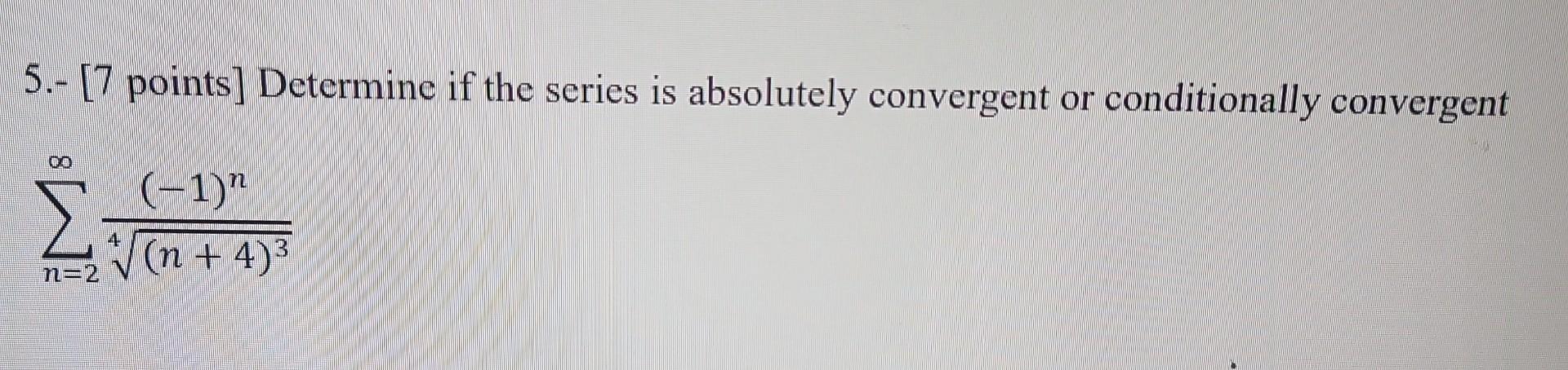 Solved 5.- [7 points] Determine if the series is absolutely | Chegg.com