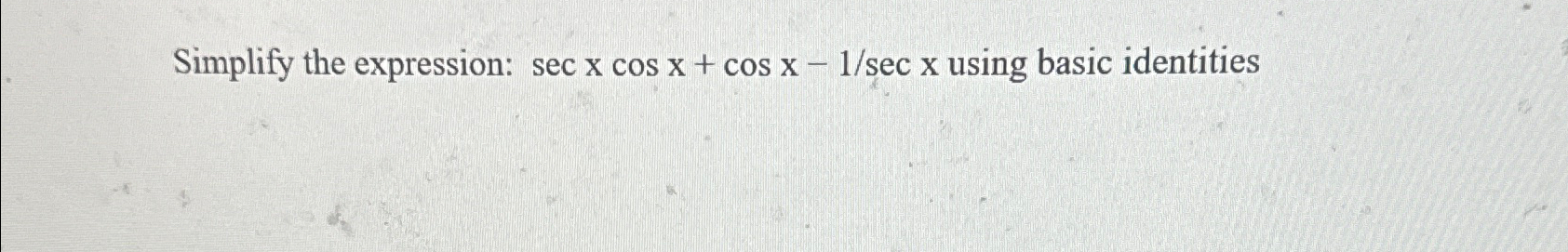 Solved Simplify the expression: secxcosx+cosx-1secx ﻿using | Chegg.com