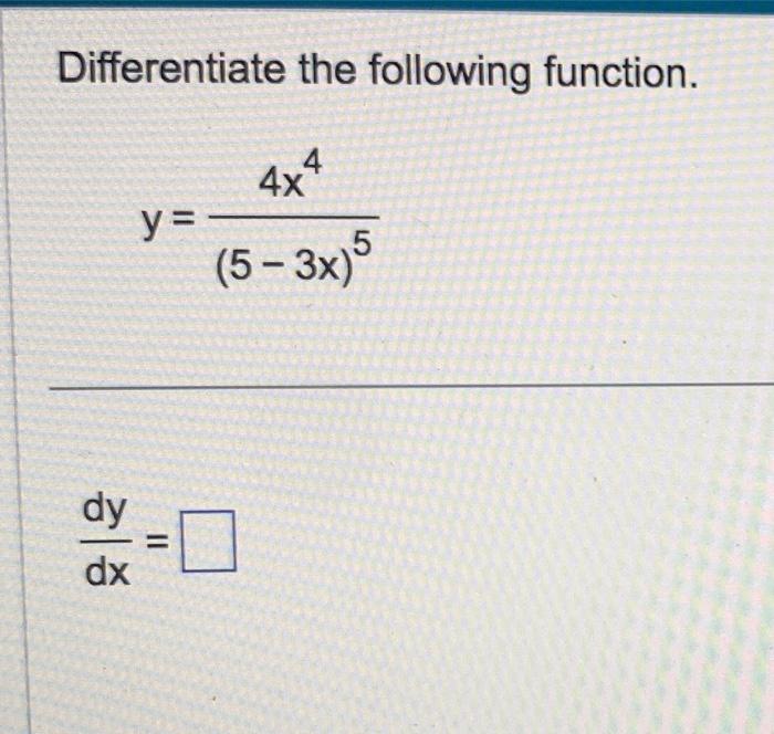 Solved Differentiate the following function. y=(5−3x)54x4 | Chegg.com