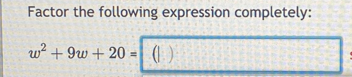 Solved Factor the following expression completely:w2+9w+20= | Chegg.com