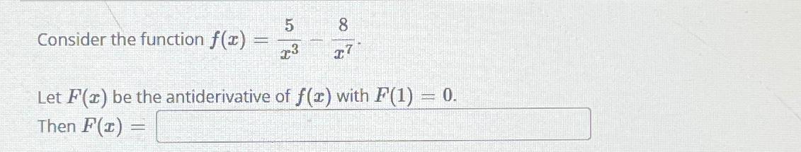 Solved Consider the function f(x)=5x3-8x7.Let F(x) ﻿be the | Chegg.com