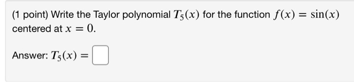 Solved (1 point) Write the Taylor polynomial T5(x) for the | Chegg.com Solved (1 point) Write the Taylor polynomial T5(x) for the | Chegg.com