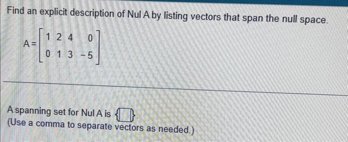 Solved Find an explicit description of Nul A by listing | Chegg.com