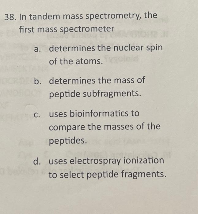 Solved 38. In tandem mass spectrometry, the spectrometer | Chegg.com
