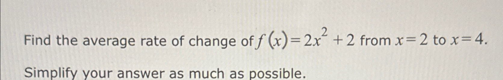 Solved Find the average rate of change of f(x)=2x2+2 ﻿from | Chegg.com