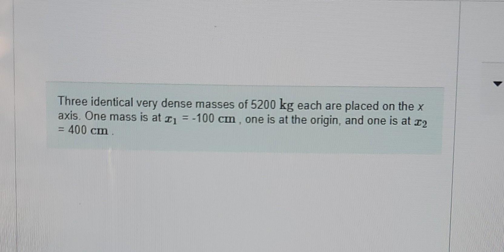Solved Three identical very dense masses of 5200 kg each are | Chegg.com