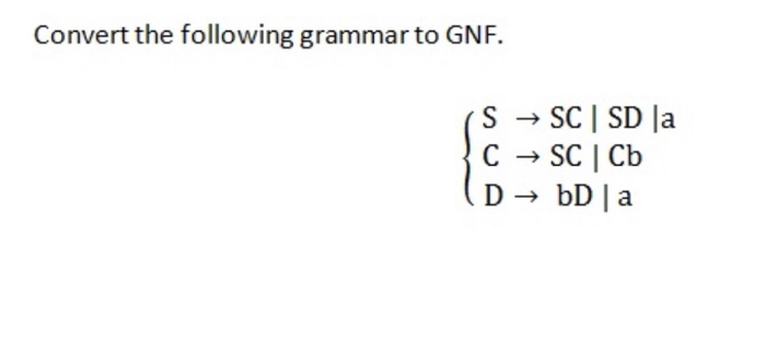 Solved Convert the following grammar to GNF. S → SC SD la C | Chegg.com
