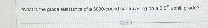 Solved What is the grade resistance of a 3000-pound car | Chegg.com