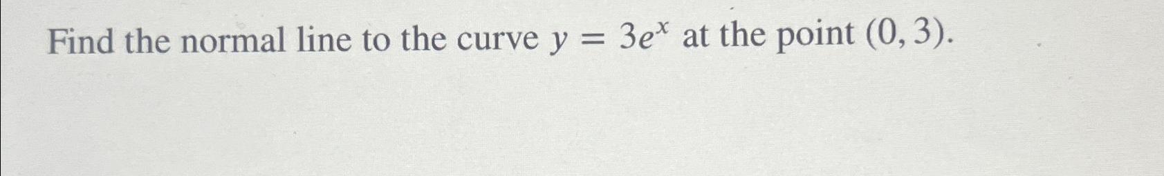Solved Find the normal line to the curve y=3ex ﻿at the point | Chegg.com