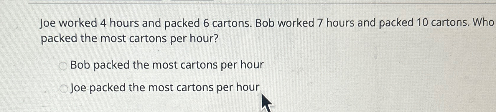 Joe worked 4 ﻿hours and packed 6 ﻿cartons. Bob worked | Chegg.com