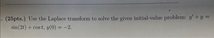 Solved (25pts.) Use the Laplace transform to solve the given | Chegg.com