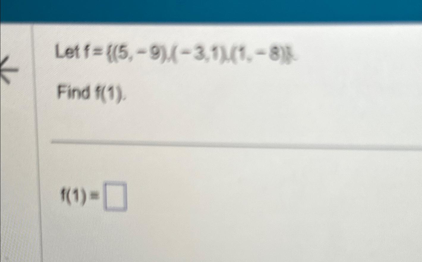 Solved Let f={(5,-9)(-3,1)(1,-8)}.Find f(1).f(1)= | Chegg.com