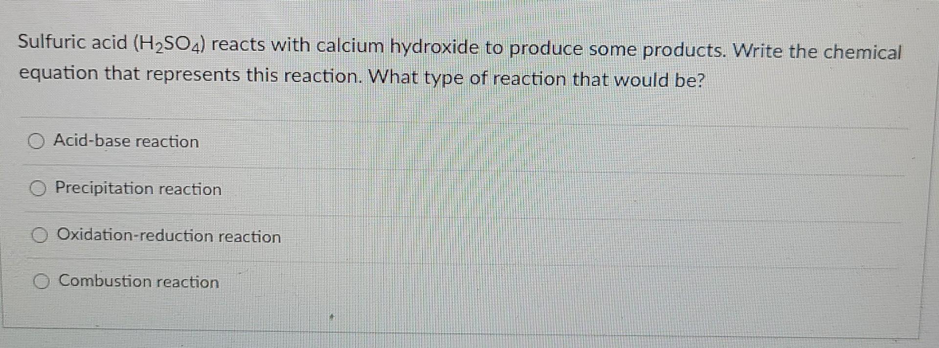 Solved Sulfuric acid (H2SO4) reacts with calcium hydroxide | Chegg.com
