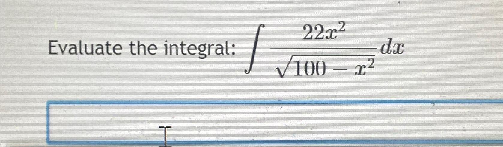 Solved Evaluate the integral: ∫﻿﻿22x2100-x22dx | Chegg.com