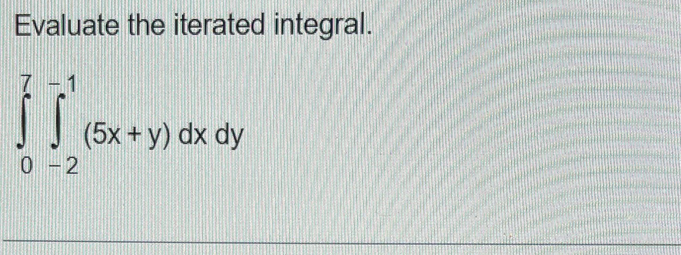 Solved Evaluate the iterated integral.∫07∫-21(5x+y)dxdy | Chegg.com