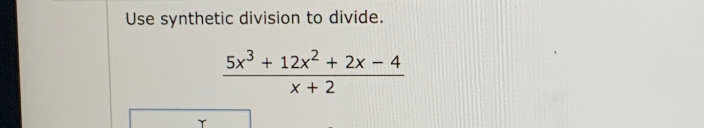 Solved Use synthetic division to divide.5x3+12x2+2x-4x+2 | Chegg.com